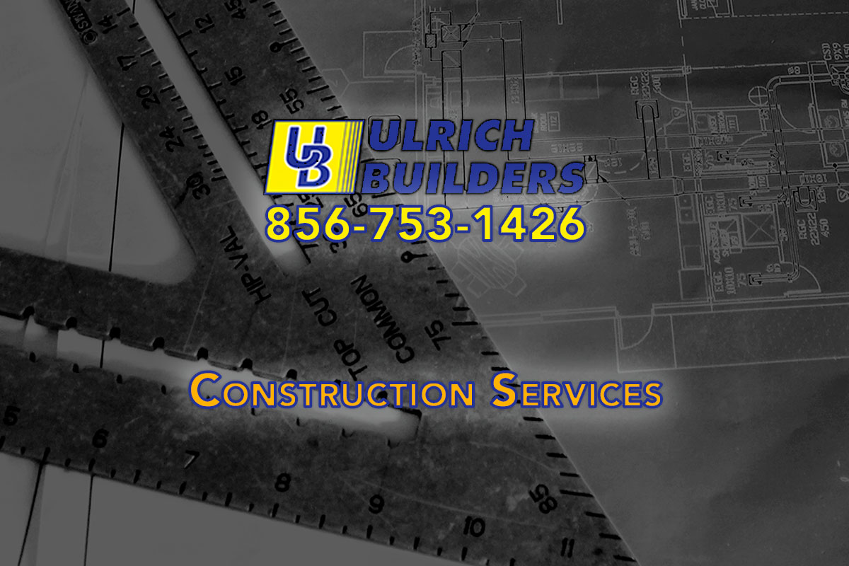 Construction Services | Ulrich Builders LLC (856) 753-1426